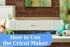 How to Use Cricut Maker After It Was Unboxed? - Beginner's Guide Included